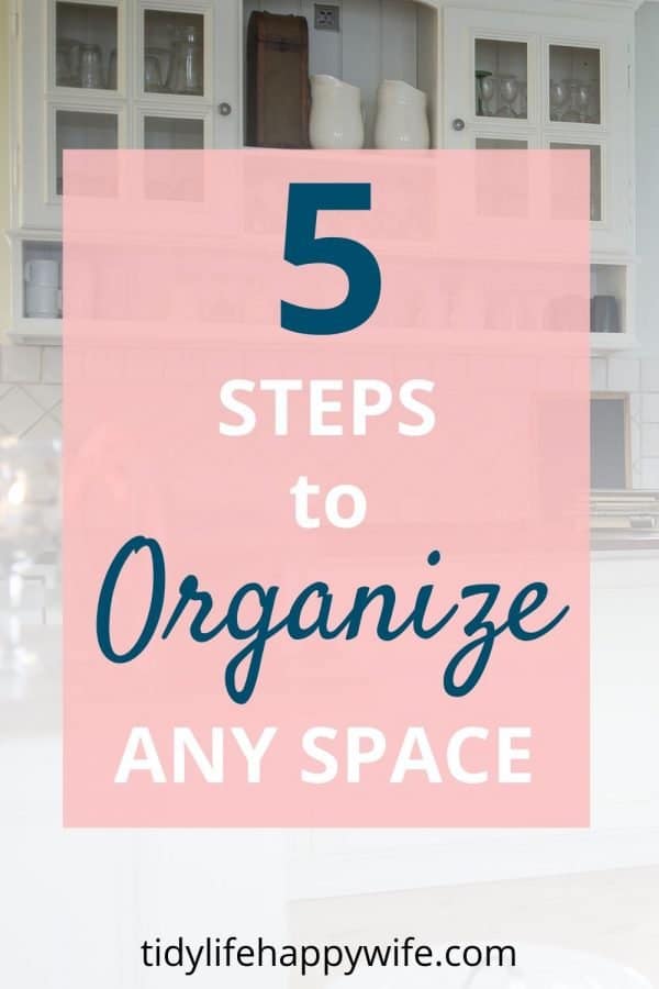 TIDY LIFE Happy Wife > 5 Simple Steps to Organize Any Space